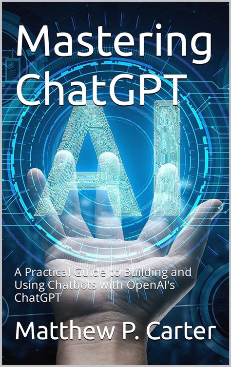 Amazon | Mastering ChatGPT: A Practical Guide to Building and Using Chatbots with OpenAI's ...