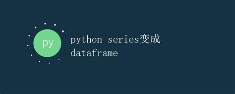 将python Series转换为dataframe极客教程