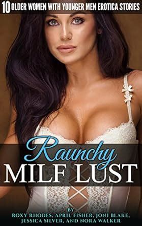 Raunchy Milf Lust Ten Older Women With Younger Men Erotica Stories