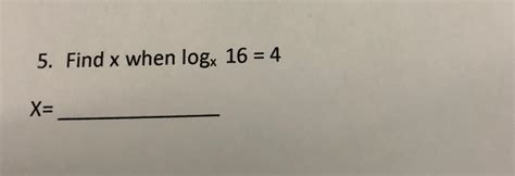 Solved 5 Find X When Logx 16 4 X
