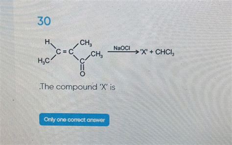 30 The compound X is Only one correct answer | StudyX