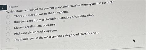 Solved 73 ﻿pointsWhich statement about the current taxonomic | Chegg.com