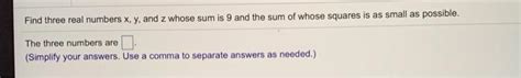 Solved Find Three Real Numbers X Y And Z Whose Sum Is 9