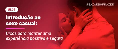Introdução ao Sexo Casual Dicas para Manter uma Experiência Positiva e Segura Bazar do Prazer