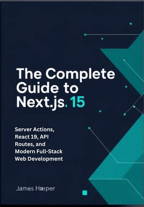 the complete guide to next js 15 server actions react 19 api routes and modern full stack