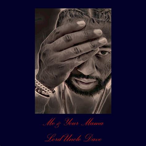 Lord Uncle Dave Me And Your Mama Lyrics Genius Lyrics