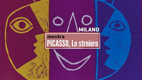 Mostra Picasso Milano Picasso Lo Straniero