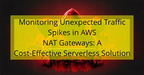 monitoring unexpected traffic spikes in aws nat gateways a cost effective serverless solution