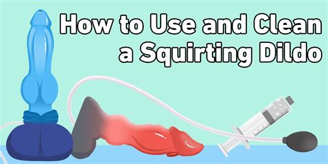 How To Use And Clean A Squirting Dildo
