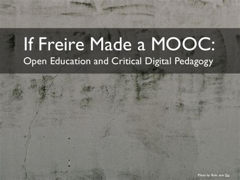 If Freire Made A Mooc Open Education And Critical Digital Pedagogy