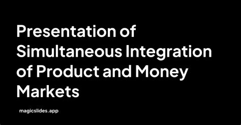 Simultaneous Integration Of Product And Money Markets