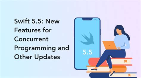 Swift 55 New Features For Concurrent Programming And Other Updates