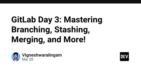 GitLab Day Mastering Branching Stashing Merging And More DEV Community