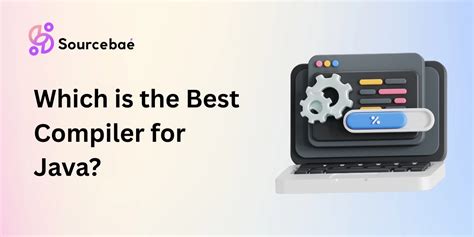 Which Is The Best Compiler For Java Sourcebae