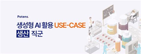 생성형 Ai를 활용한 생산성 향상 Use Case 생산 직군 생성형 Ai를 활용한 생산성 향상 Use Case 생산 직군