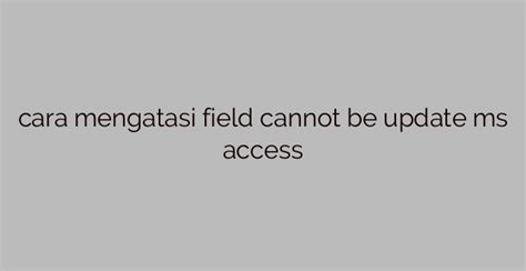 Cara Mengatasi Field Cannot Be Update Ms Access Berita Harianku