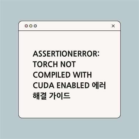 Assertionerror Torch Not Compiled With Cuda Enabled 에러 해결 가이드