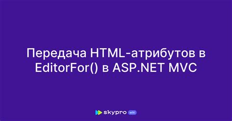Передача html атрибутов в editorfor в asp mvc