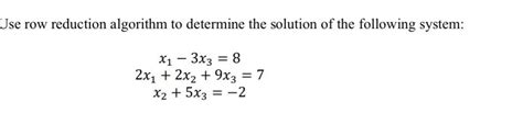 Solved Use Row Reduction Algorithm To Determine The Solution