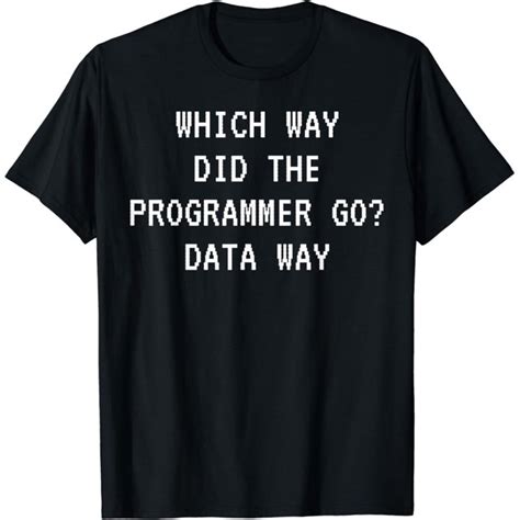 Which Way Did The Programmer Go Data Way Funny Code Pun T Shirt