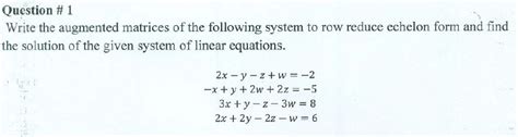 Solved Question 1 Write The Augmented Matrices Of The