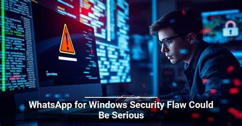 whatsapp for windows security flaw could be serious corporate