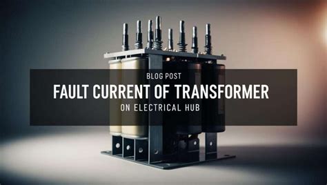 Fault Current Of Transformer Best Guide Electrical Engineering Hub