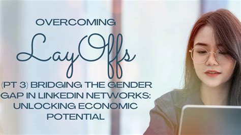 overcoming layoffs pt 3 bridging the gender gap in linkedin networks