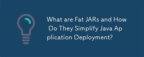 what are fat jars and how do they simplify java application deployment javatutorial php cn