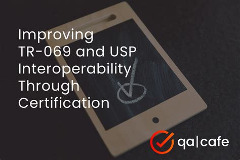 improving tr 069 and usp interoperability through certification qa cafe