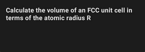 Solved Calculate The Volume Of An FCC Unit Cell In Terms Of Chegg