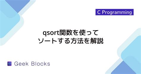 C言語 Qsort関数を使ってソートする方法を詳しく解説 Geekblocks