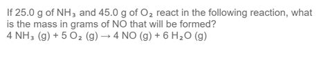 solved if 25 0 g of nh3 and 45 0 g of o2 react in the