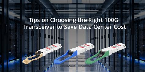 Tips On Choosing The Right 100g Transceiver To Save Data Center Cost