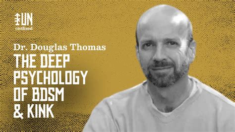 The Deep Psychology Of Bdsm And Kink With Dr Douglas Thomas