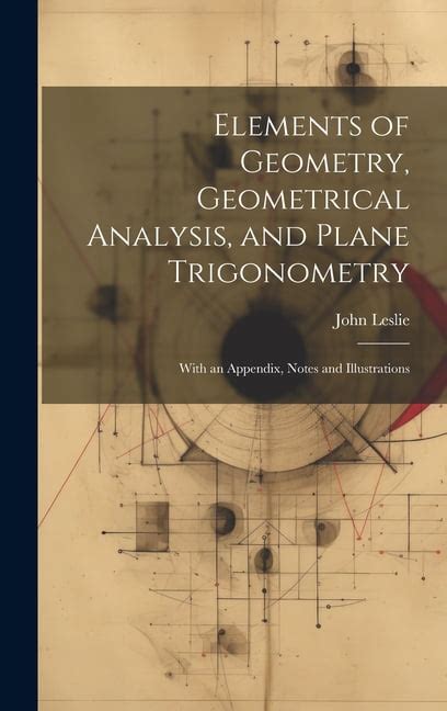 Elements Of Geometry Geometrical Analysis And Plane Trigonometry With An Appendix Notes And
