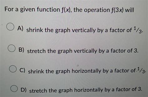 for a given function f x the operation f 3x will a shrink the