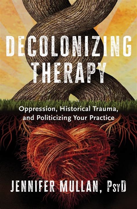 Decolonizing Therapy Oppression Historical Trauma And Politicizing