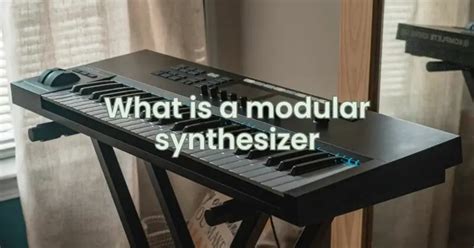What Is A Modular Synthesizer All For Turntables