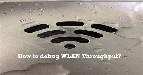 How To Debug Wlan Throughput Wi Fi And Wired Network
