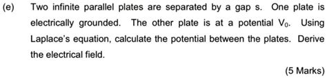 SOLVED E Two Infinite Parallel Plates Are Separated By A Gap S One Plate Is Electrically