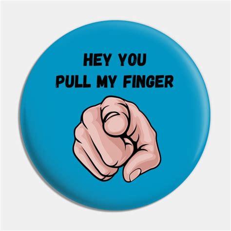 Hey You Pull My Finger Fart Joke Pull My Finger Pin Teepublic