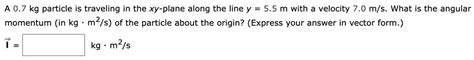 Solved A 07 Kg Particle Is Traveling In The Xy Plane Along The Line Y