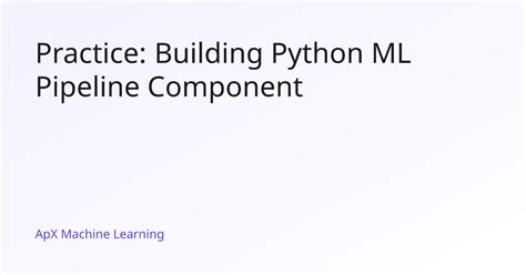 Practice Building Python Ml Pipeline Component