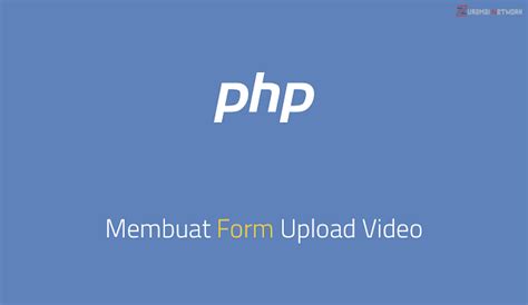 Cara Membuat Form Upload File Video Dengan Php Zuramai Network