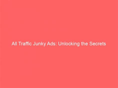 All Traffic Junky Ads Unlocking The Secrets Froggyads