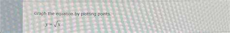 Solved Graph The Equation By Plotting Points Y X Chegg