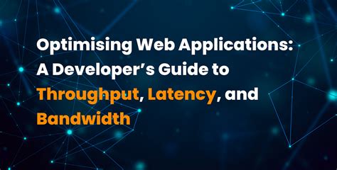 Optimizing Web Applications A Developers Guide To Throughput Latency