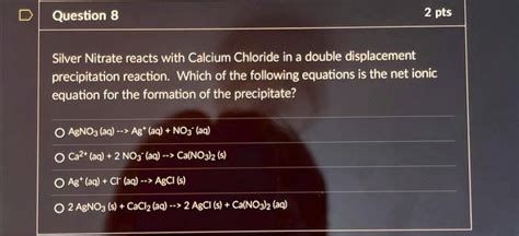 Question 8 2 Pts Silver Nitrate Reacts With Calcium Chloride In A
