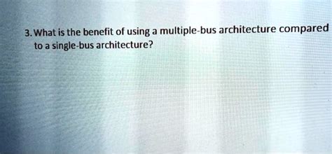3what Is The Benefit Of Using A Multiple Bus Architecture Compared To A